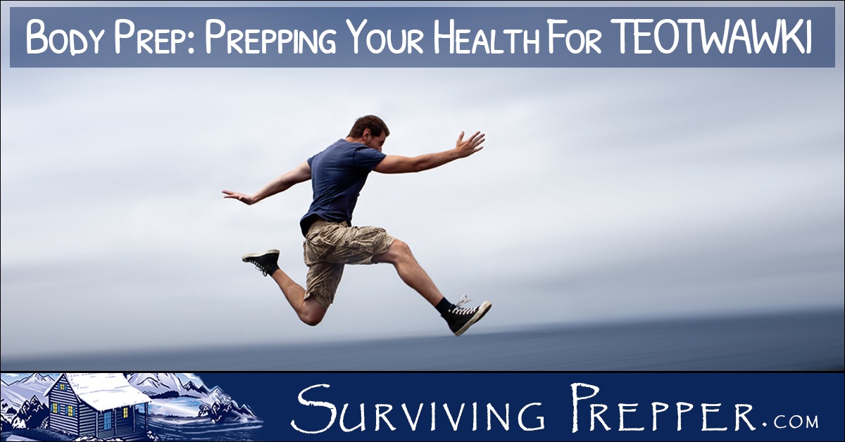 Prep Your Body - Be Ready For a SHTF Situation - Surviving Prepper